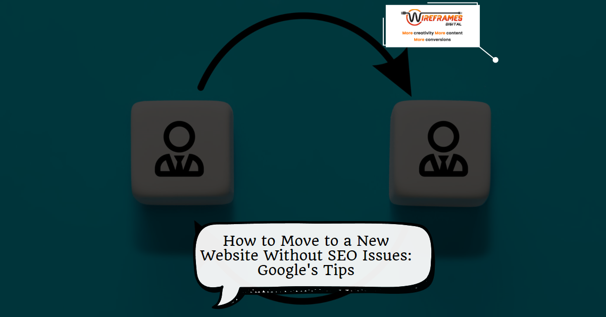 How To Move To A New Website Without SEO Issues: Google's Tips