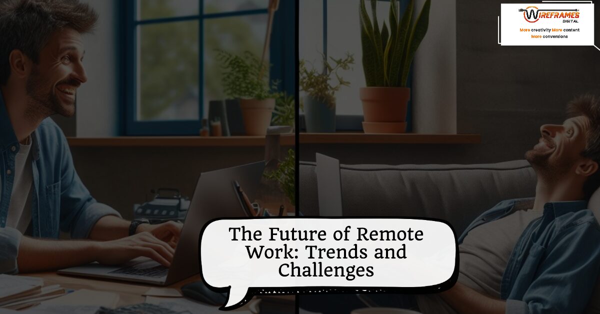 The Future Of Remote Work: Trends And Challenges